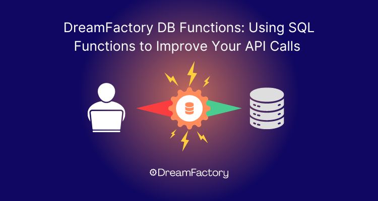 DreamFactory DB Functions: Using SQL Functions to Improve Your API Calls